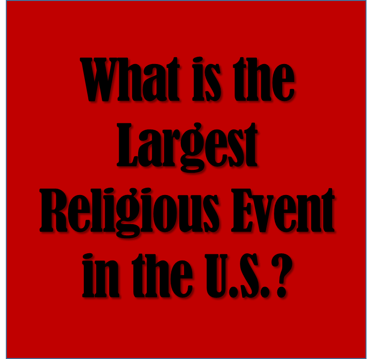 WHAT IS THE LARGEST RELIGIOUS GATHERING IN THE U.S.? IT IS NOT WHAT YOU ...