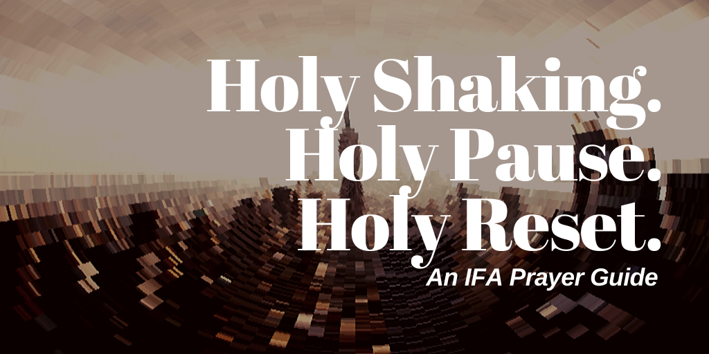 Holy Shaking. Holy Pause. Holy Reset. An IFA Prayer Guide ...