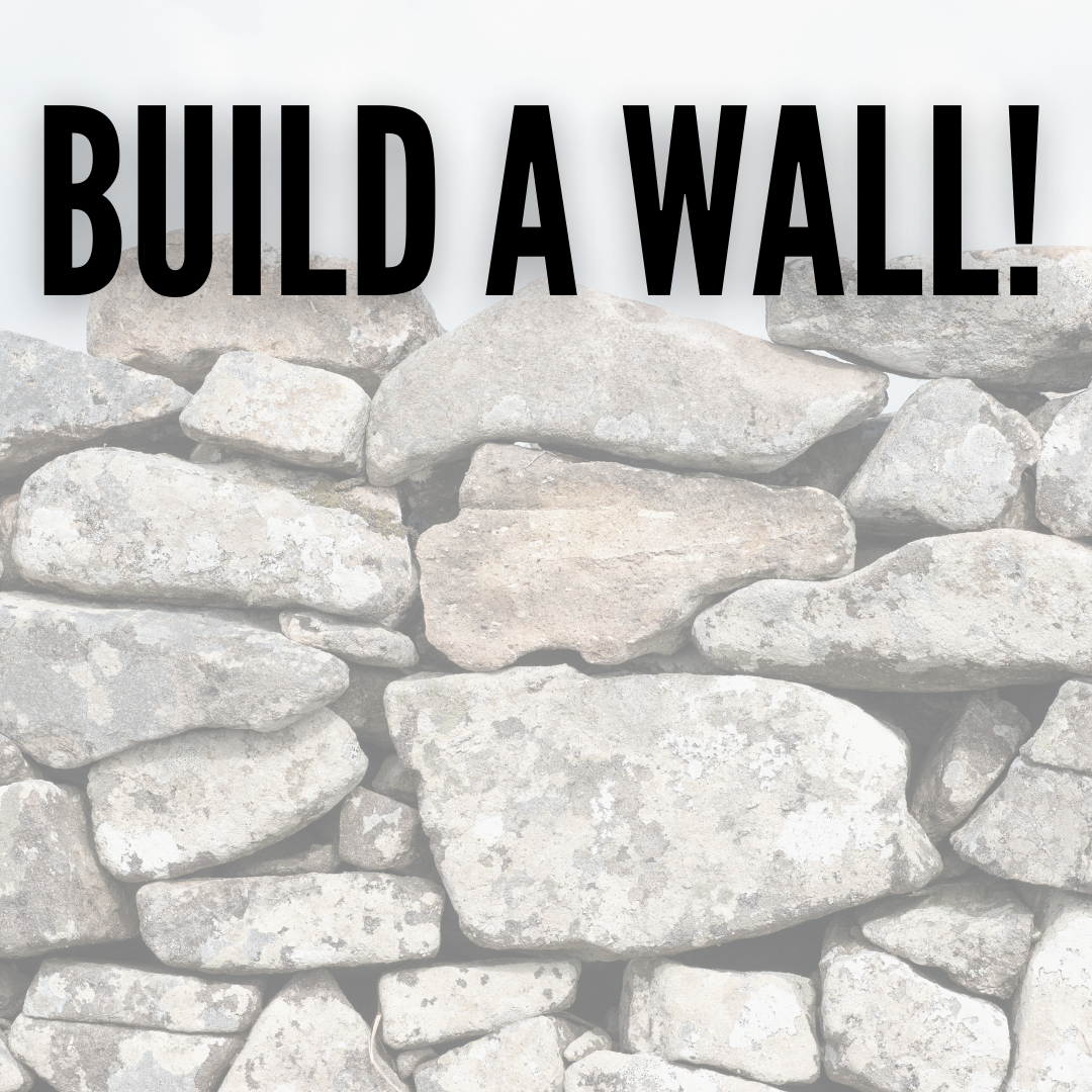 WE KNOW YOU ARE WEARY, BUT YOU ARE NEEDED TO BUILD A WALL ...